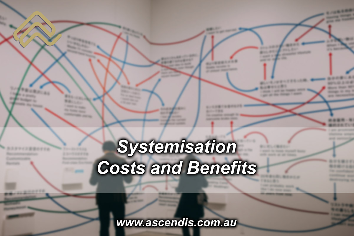 Systemisation: Costs and Benefits - Ascendis Solutions
